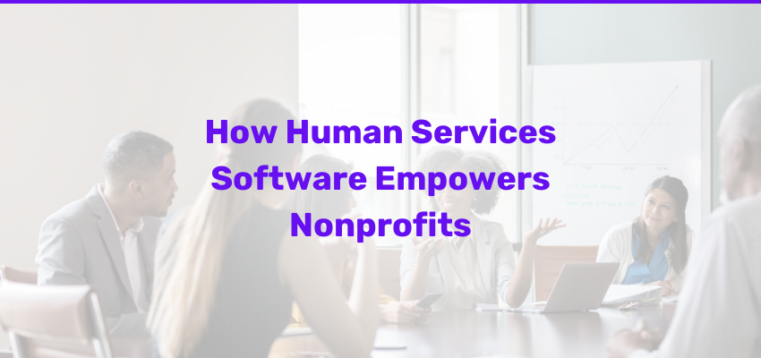 How Human Services Software Empowers Nonprofits